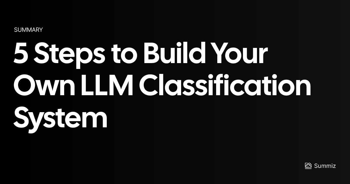 5 Steps To Build Your Own Llm Classification System Dave Ebbelaar Summiz Summary 